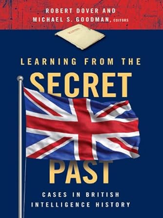 Learning from the Secret Past: Cases in British Intelligence History ...