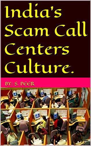 India's Scam Call-Centers Culture. Author S. Peer: deep research into ...