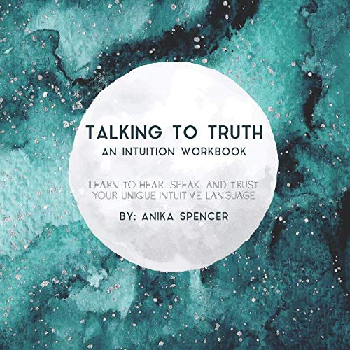 Talking To Truth: An Intuition Workbook: Learn to Hear, Speak, and ...