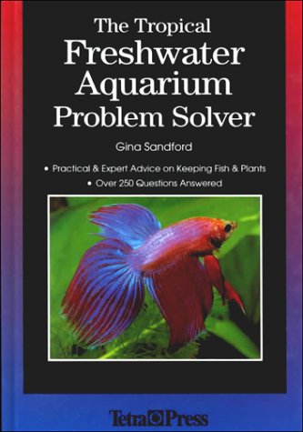 The Tropical Freshwater Aquarium Problem Solver: Sandford, Gina: 9781564651976: Amazon.com: Books