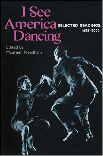 I See America Dancing: Selected Readings, 1685-2000: Needham, Maureen ...