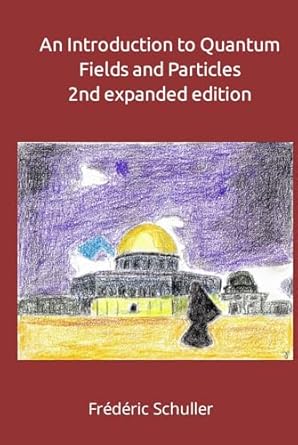 An Introduction to Quantum Fields and Particles - 2nd expanded edition: SCHULLER, M. Frédéric ...