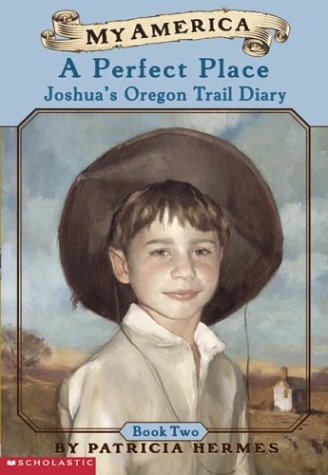 A My America: A Perfect Place: Joshua's Oregon Trail Diary, Book Two ...