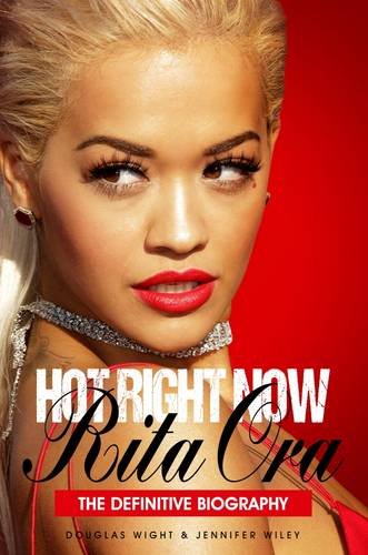 Hot Right Now: The Definitive Biography of Rita Ora: Douglas; Wiley ...