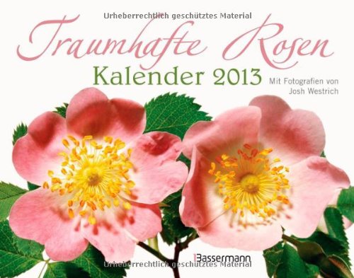 Traumhafte Rosen - Kalender 2013: Mit Fotografien von Josh Westrich ...