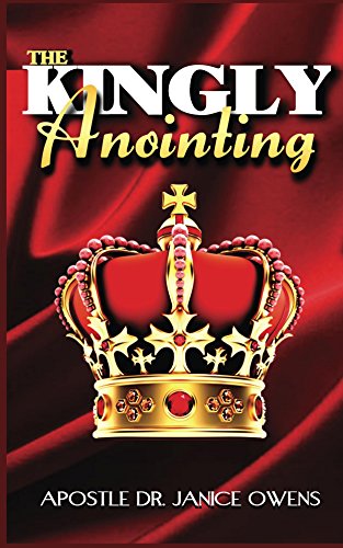The Kingly Anointing - Kindle edition by Owens, Apostle Dr. Janice ...