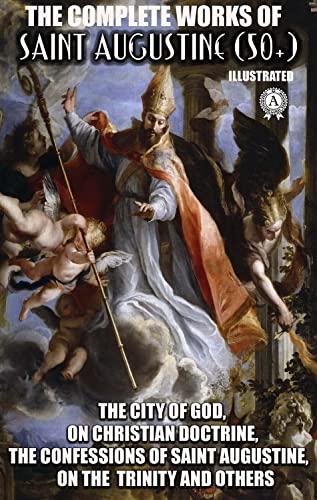 The Complete Works of Saint Augustine (50+). Illustrated: The City of ...