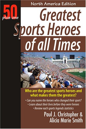 Greatest Sports Heroes of All Times: North America Edition (50 Plus One ...
