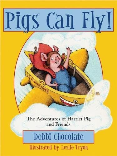 Pigs Can Fly!: The Adventures of Harriet Pig and Friends: Chocolate ...