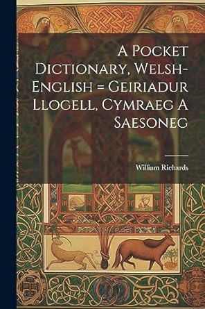 A Pocket Dictionary, Welsh-english = Geiriadur Llogell, Cymraeg A ...