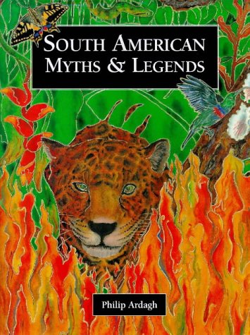 South American Myths and Legends (Myths & Legends from Around the World ...