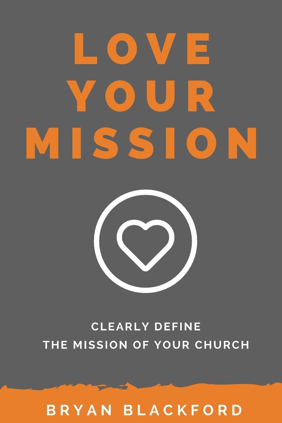 Love Your Mission: Define the Mission of Your Church: Blackford, Bryan ...
