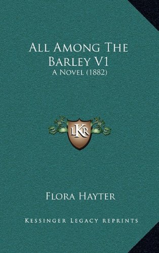 All Among The Barley V1: A Novel (1882): Hayter, Flora: 9781164739678 ...