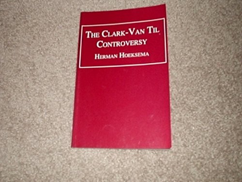 The Clark-Van Til Controversy (Trinity Paper): Herman Hoeksema ...