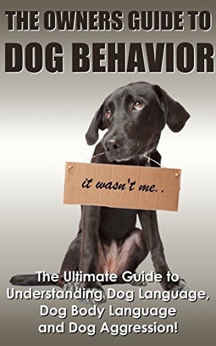 The Owners Guide to Dog Behavior: The Ultimate Guide to Understanding ...