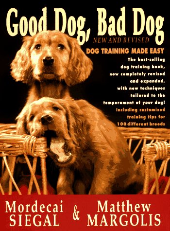 Good Dog, Bad Dog, New and Revised: Dog Training Made Easy: Mordecai ...