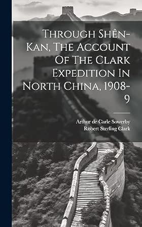 Through Shên-kan, The Account Of The Clark Expedition In North China ...