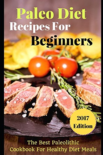 Paleo Diet Recipes For Beginners: The Best Paleolithic Cookbook For ...