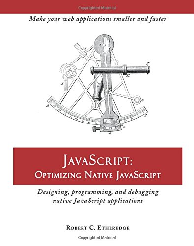 JavaScript: Optimizing Native JavaScript: Designing, Programming, and Debugging Native ...