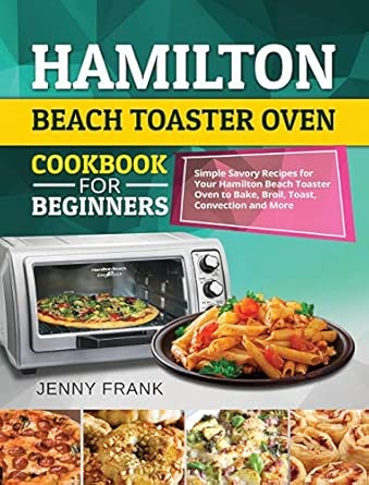 Hamilton Beach Toaster Oven Cookbook for Beginners: Simple Savory ...
