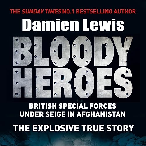 Bloody Heroes: British Special Forces Under Siege in Afghanistan. The ...