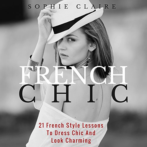 Amazon.com: French Chic: 21 French Style Lessons to Dress Chic and Look ...