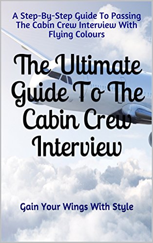 The Ultimate Guide To The Cabin Crew Interview: Gain Your Wings With ...