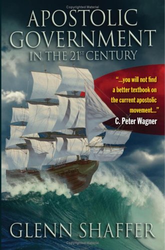 Apostolic Government in the 21st Century: Glenn Shaffer: 9780976716112 ...