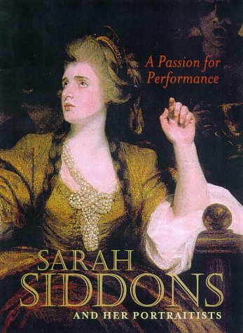 A Passion for Performance: Sarah Siddons and Her Portraitists: Asleson, Robyn, Bennett, Shelley ...