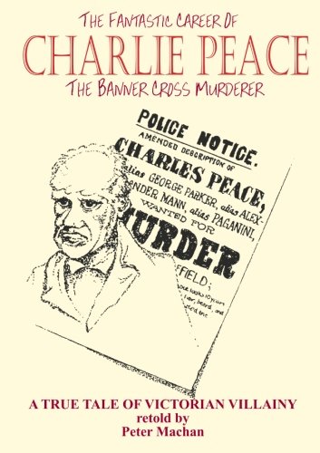 The Fantastic Career Of Charlie Peace: The Banner Cross Murderer ...