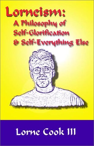 Lorneism: A Philosophy of Self-Glorification and Self-Everything Else ...