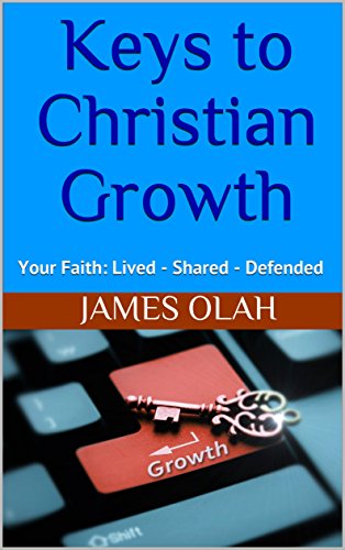 Keys to Christian Growth: Your Faith: Lived - Shared - Defended ...