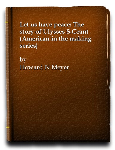 Let Us Have Peace, the Life of Ulysses Grant: MEYER, Howard N.: Amazon ...
