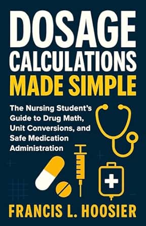 DOSAGE CALCULATIONS MADE SIMPLE: The Nursing Student’s Guide to Drug ...
