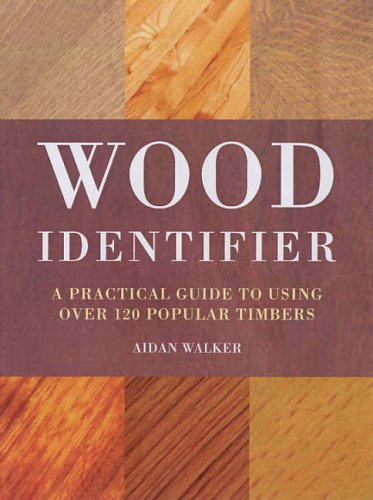 Wood Identifier: A Practical Guide to Using Over 120 Popular Timbers ...
