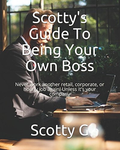 Scotty's Guide To Being Your Own Boss: Never work another retail ...