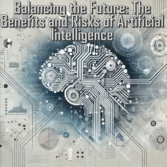 Amazon.com: Balancing the Future: The Benefits and Risks of Artificial ...