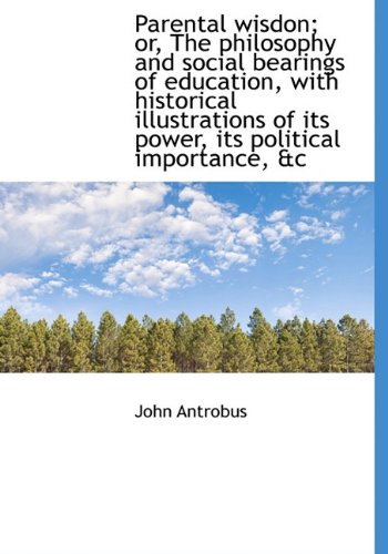 Parental wisdon; or, The philosophy and social bearings of education ...