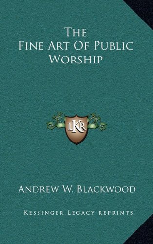 The Fine Art Of Public Worship: Blackwood, Andrew W.: 9781164492443 ...
