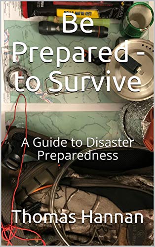 Amazon.com: Be Prepared - to Survive: A Guide to Disaster Preparedness eBook : Hannan, Thomas ...