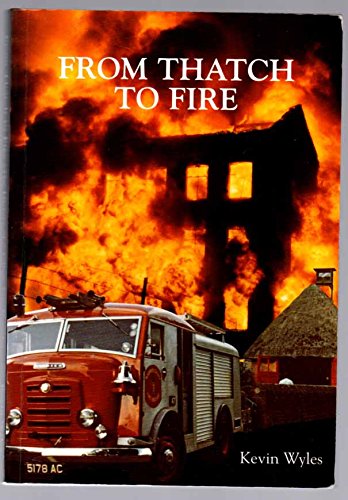 From Thatch to Fire: The History of a Village Fire Brigade: Kevin Wyles ...