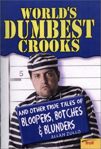 World's Dumbest Crooks: And Other True Tales of Bloopers, Botches ...