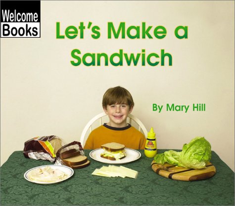 Let's Make a Sandwich (Welcome Books: In the Kitchen): Hill, Mary ...