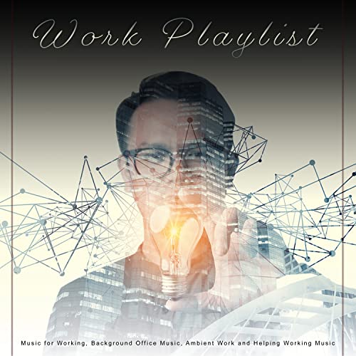 Play Work Playlist: Music for Working, Background Office Music, Ambient Work and Helping Working ...