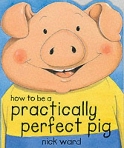 How to be a Practically Perfect Pig (Picture Books): Amazon.co.uk: Ward ...