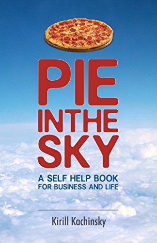 Pie In The Sky: A Self Help Book for Business and Life: Kachinsky ...