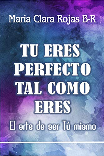 TU ERES PERFECTO TAL COMO ERES - El arte de ser Tú mismo eBook : Rojas ...