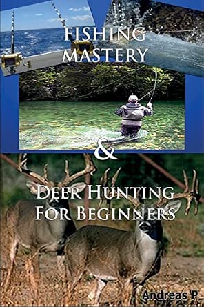 Fishing Mastery & Deer Hunting For Beginners: P, Andreas: 9781501060373 ...