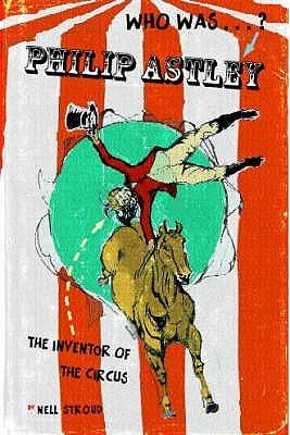 Sgt. Major Philip Astley: Inventor of the Circus : Stroud, Nell: Amazon ...