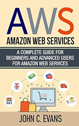 AWS: Amazon Web Services: A Complete Guide For Beginners and Advanced Users For Amazon Web ...